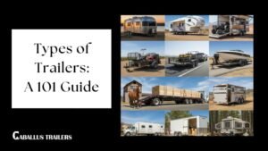 Types of Trailers: A Complete Guide You Should Know